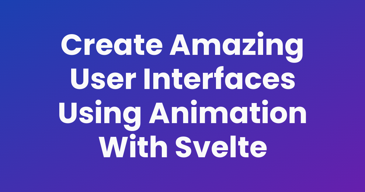 Create Amazing User Interfaces Using Animation With Svelte