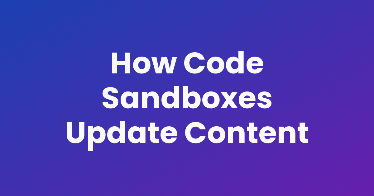 How Code Sandboxes Update Content