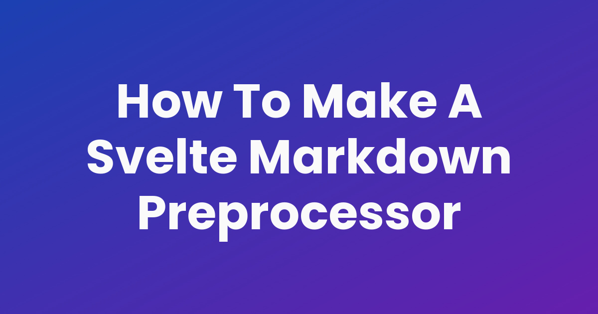 How To Make A Svelte Markdown Preprocessor