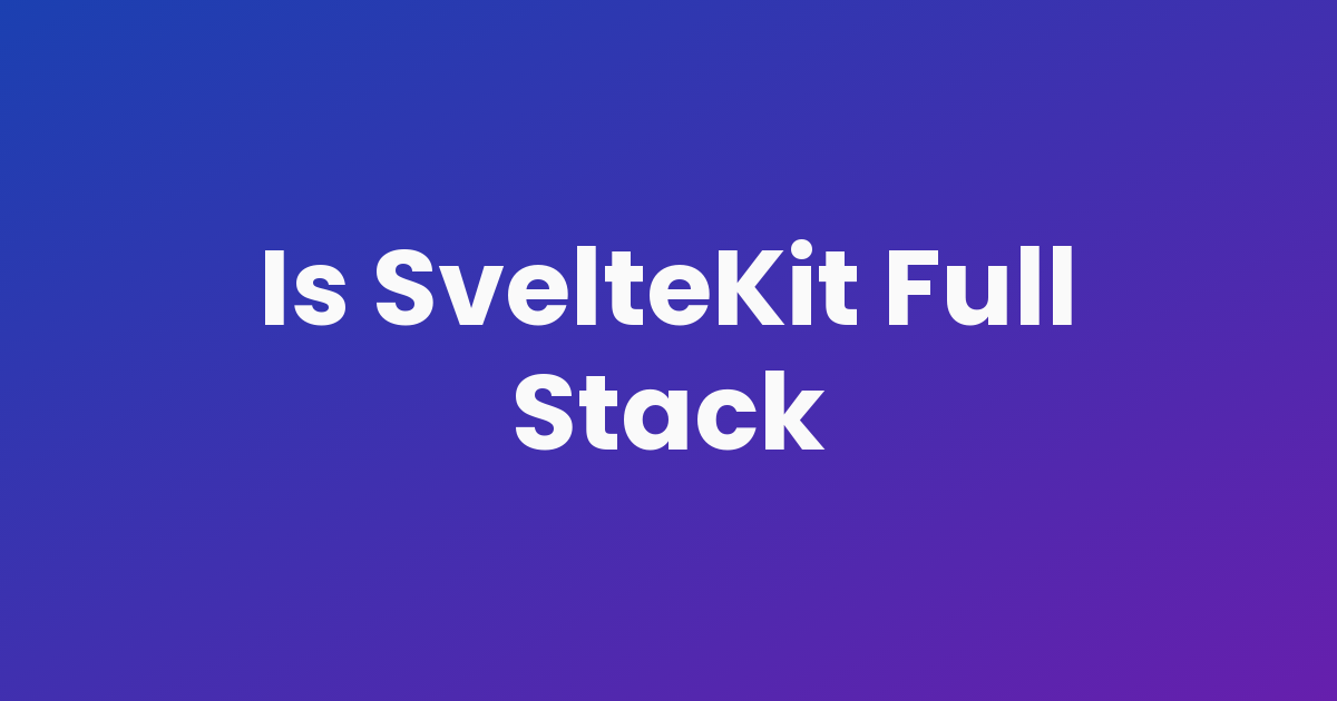 Is SvelteKit Full Stack - Svelte Starter Kit