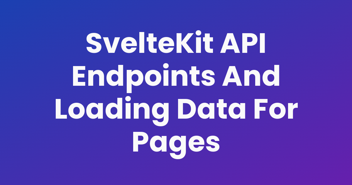 SvelteKit API Endpoints And Loading Data For Pages