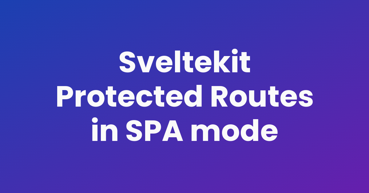 Sveltekit Protected Routes in SPA mode - Svelte Starter Kit