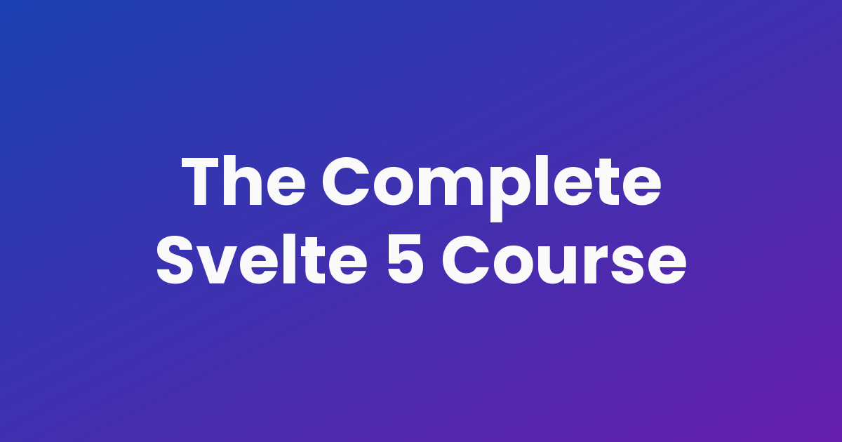 The Complete Svelte 5 Course