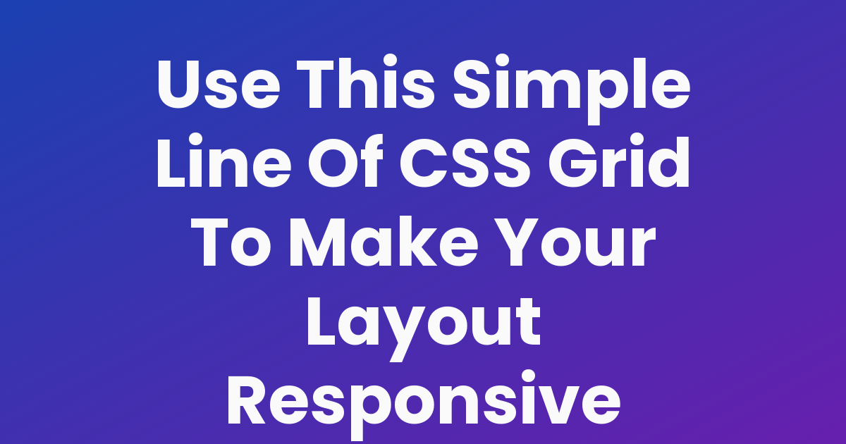 Use This Simple Line Of CSS Grid To Make Your Layout Responsive