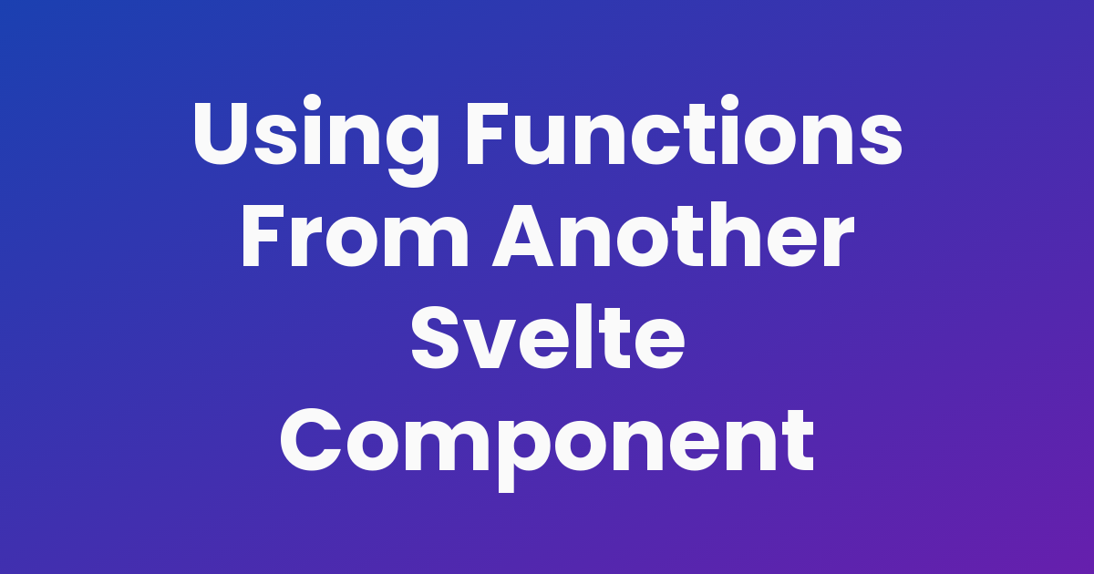 Using Functions From Another Svelte Component
