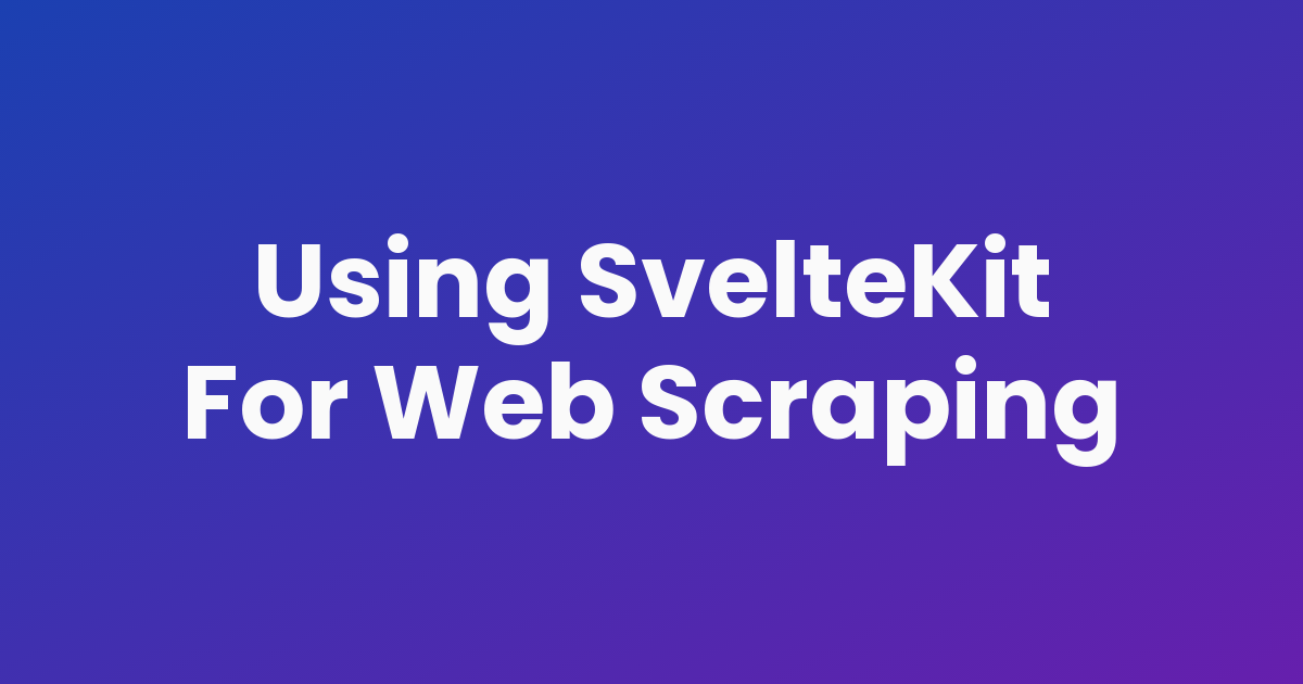 Using SvelteKit For Web Scraping