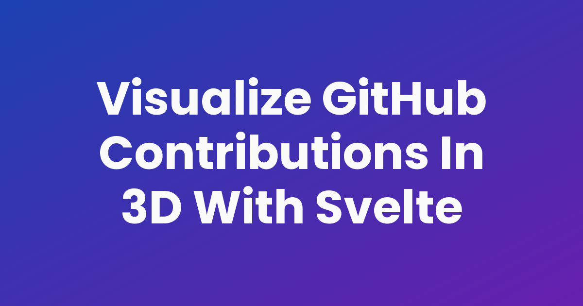 Visualize GitHub Contributions In 3D With Svelte
